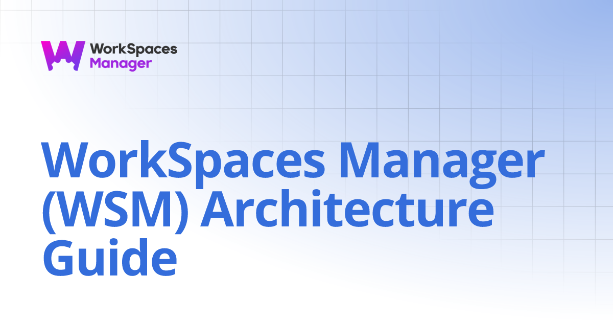 WorkSpaces Manager (WSM) Architecture Guide | Architecture